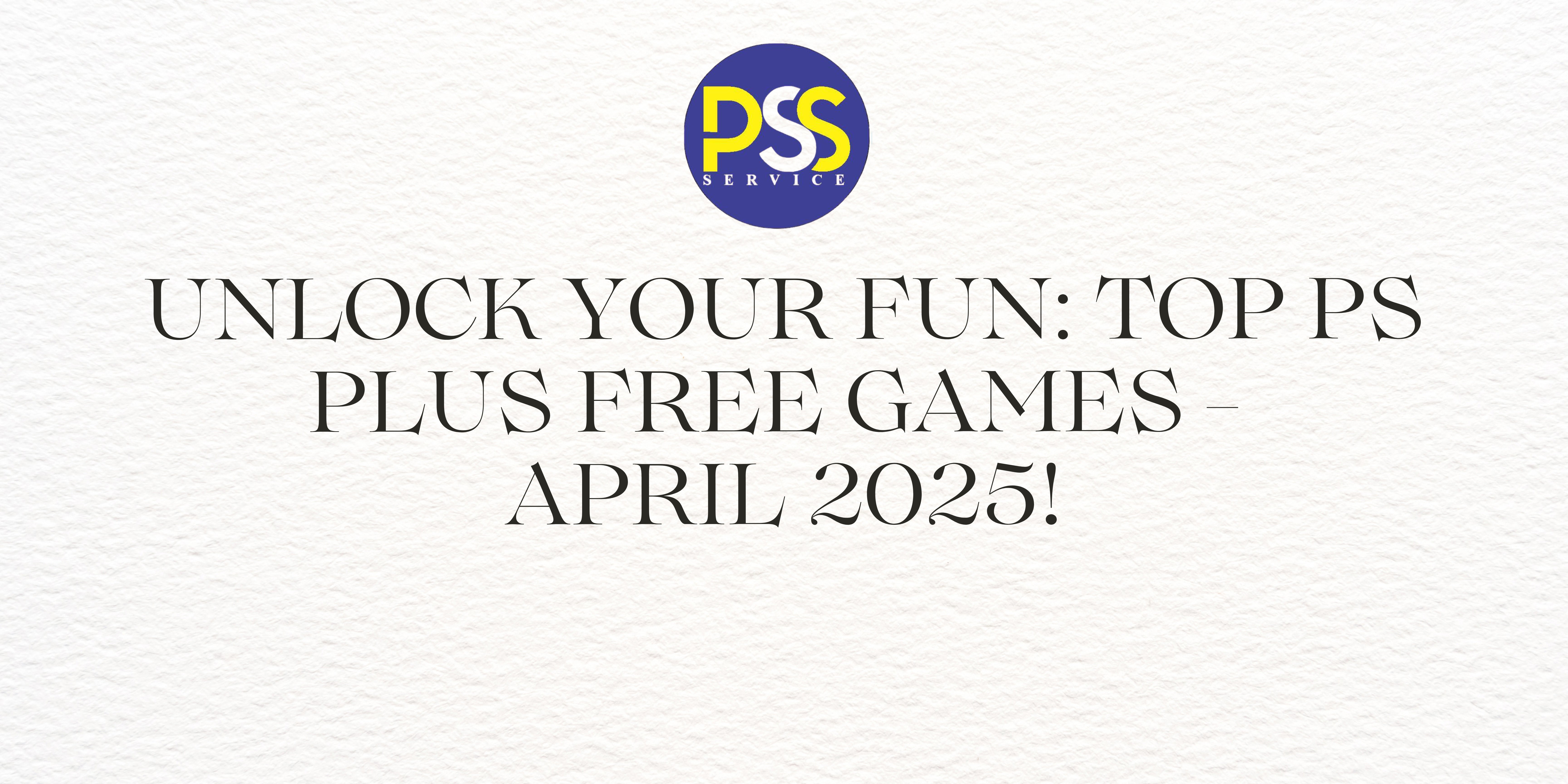 Unlock Your Fun: Top PS Plus Free Games - April 2025! | PSS Store – PS ...